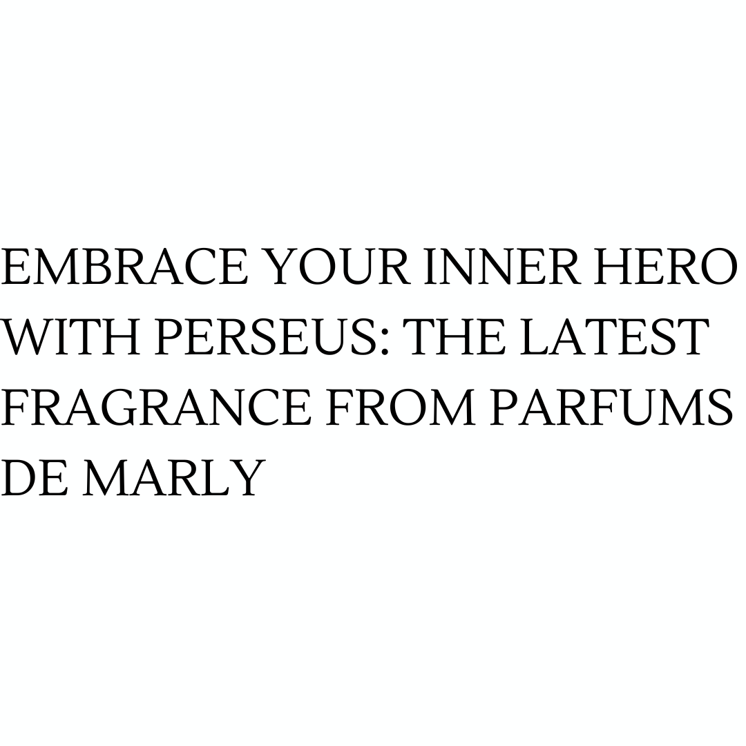 Embrace Your Inner Hero with Perseus: The Latest Fragrance from Parfum