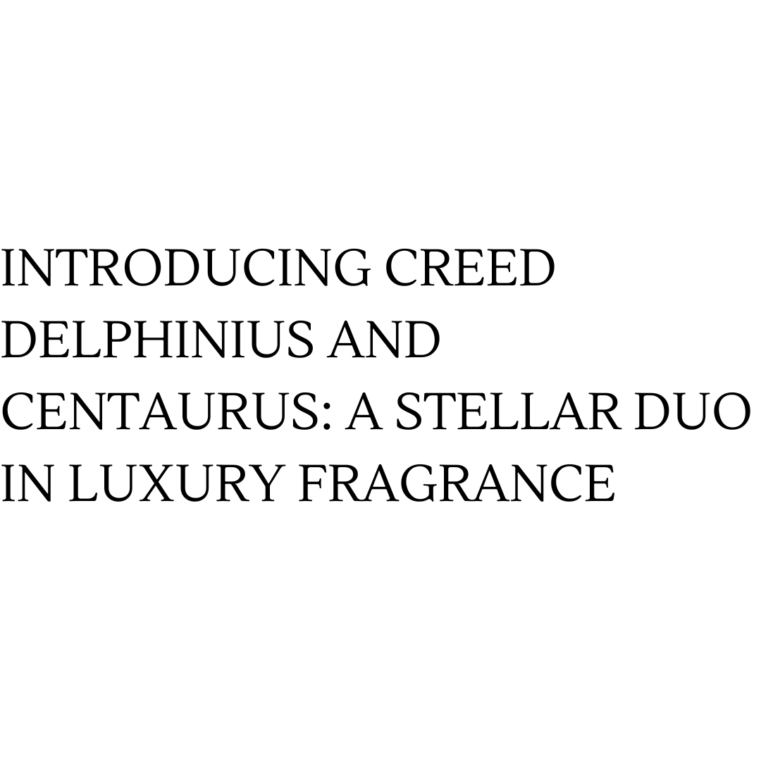 Introducing Creed Delphinius and Centaurus: A Stellar Duo in Luxury Fr